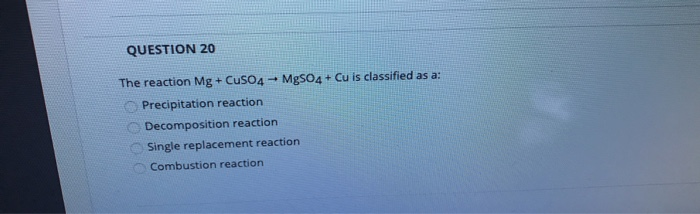 Solved QUESTION 20 The reaction Mg + CuSO4 MgSO4 + Cu is | Chegg.com