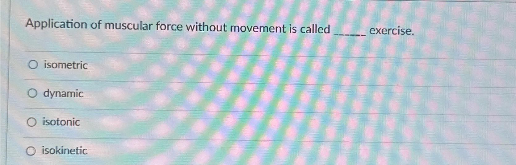 Solved Application of muscular force without movement is | Chegg.com