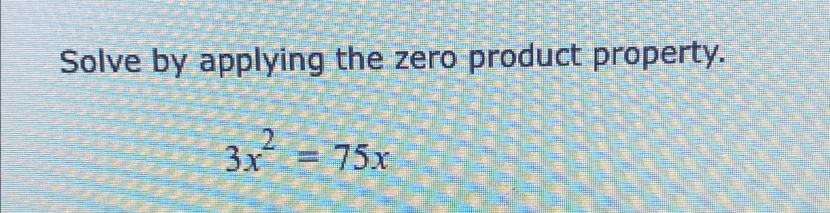Solved Solve by applying the zero product property.3x2=75x | Chegg.com