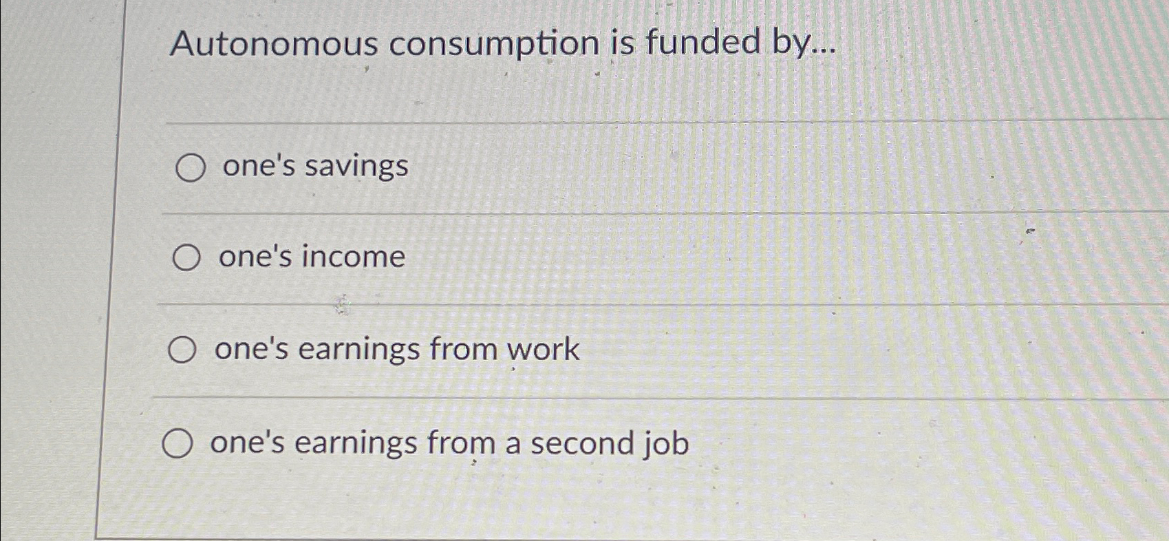 Solved Autonomous consumption is funded by...one's | Chegg.com