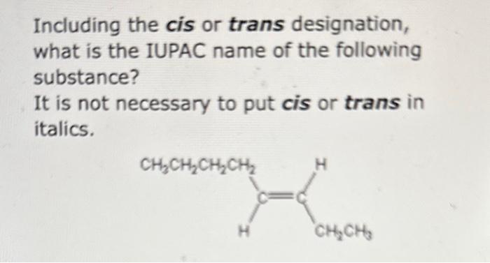 Solved Including the cis or trans designation, what is the | Chegg.com