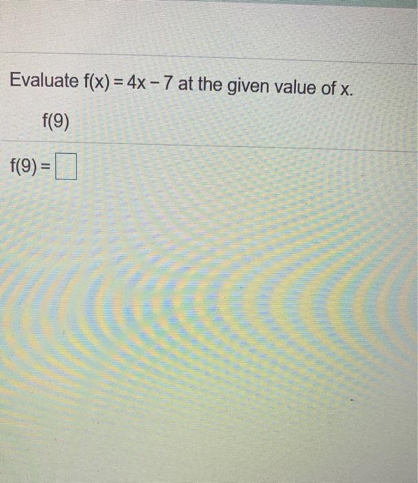 Solved Evaluate f(x) = 4x - 7 at the given value of x. f(9) | Chegg.com
