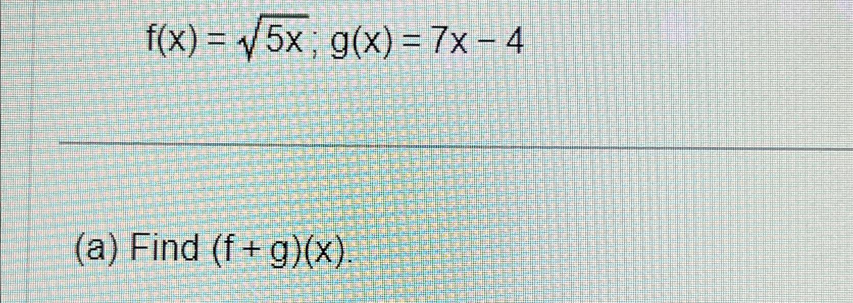 Solved f(x)=5x2;g(x)=7x-4(a) ﻿Find (f+g)(x). | Chegg.com