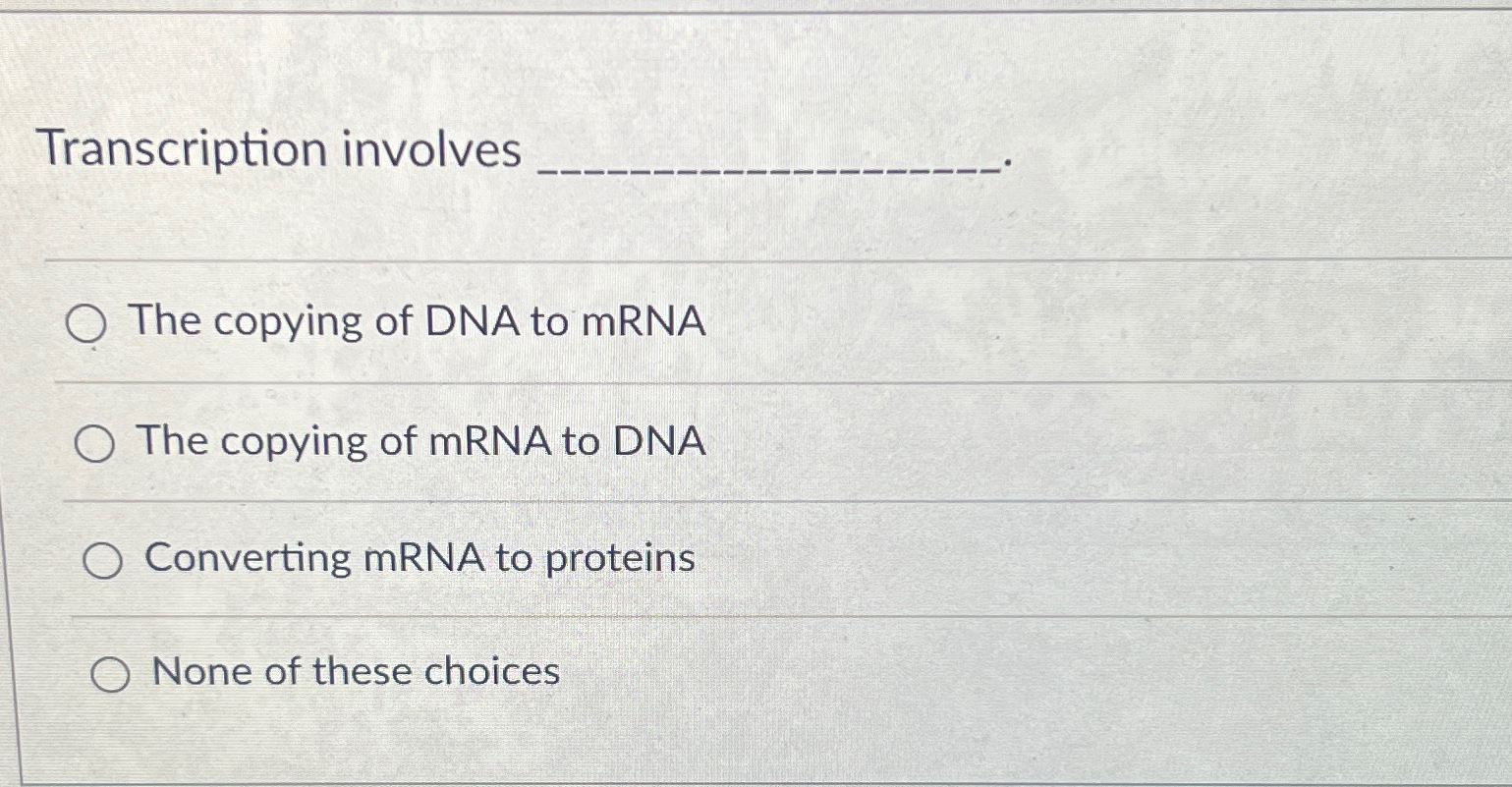 Solved Transcription involvesThe copying of DNA to mRNAThe | Chegg.com
