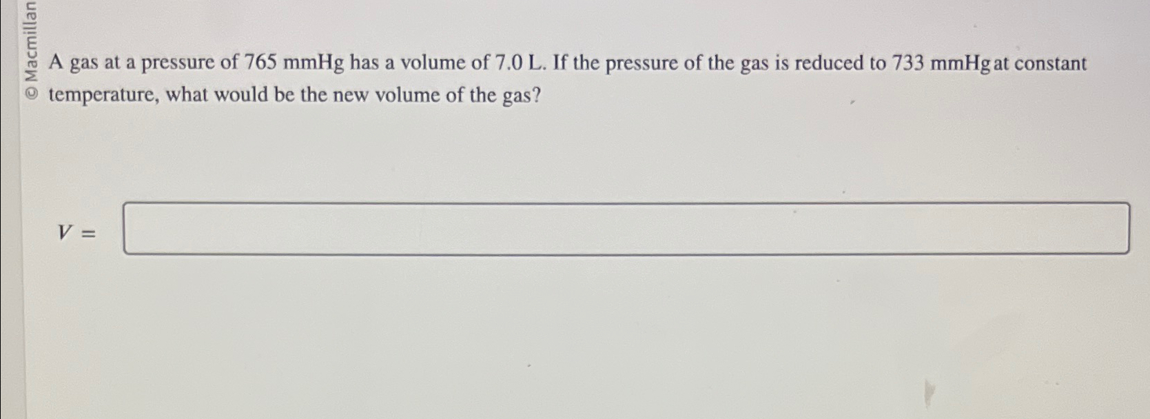 Solved A gas at a pressure of 765mmHg ﻿has a volume of 7.0L. | Chegg.com