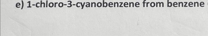 Solved e) 1-chloro-3-cyanobenzene from benzene | Chegg.com