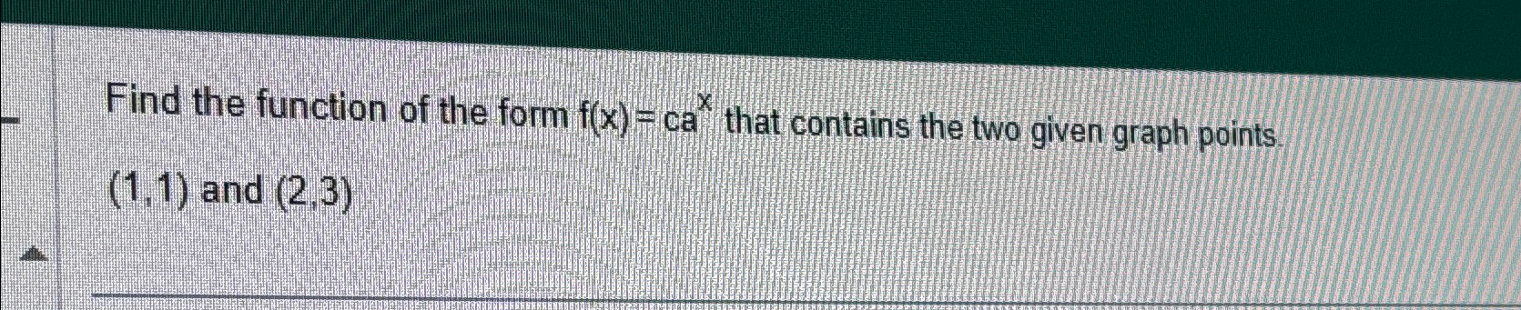 Solved Find the function of the form f(x)=cax ﻿that contains | Chegg.com