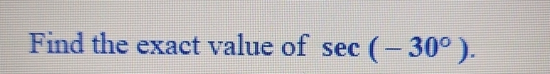 Solved Find the exact value of sec(-30°). | Chegg.com
