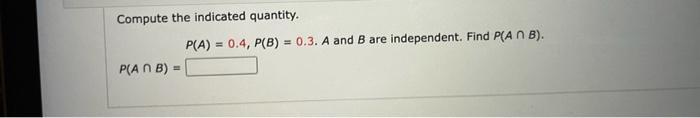 Solved Compute the indicated quantity. P(A) = 0.4, P(B) = | Chegg.com