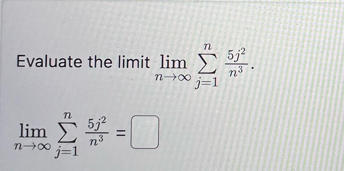 Solved Evaluate the limit limn→∞∑j=1n5j2n3limn→∞∑j=1n5j2n3= | Chegg.com