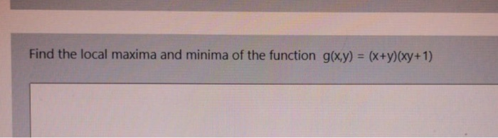 Solved Find the local maxima and minima of the function | Chegg.com