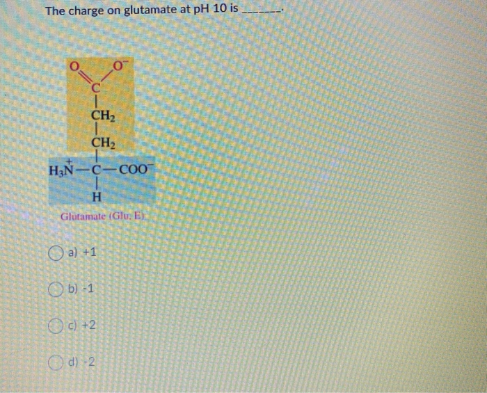 Solved The charge on glutamate at pH 10 is O= 0- H2N-C-coo H | Chegg.com
