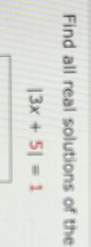 Solved Find all real solutions of the|3x+5|=1 | Chegg.com