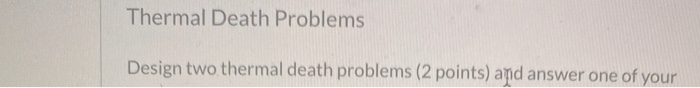 Solved Thermal Death Problems Design two thermal death | Chegg.com