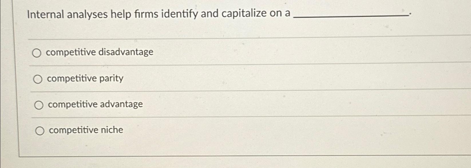 Solved Internal analyses help firms identify and capitalize | Chegg.com