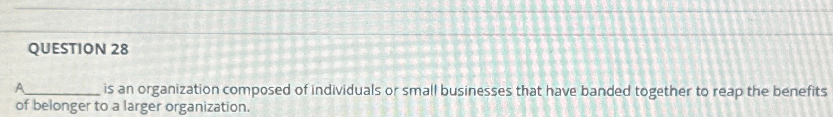 Solved QUESTION 28is an organization composed of individuals | Chegg.com