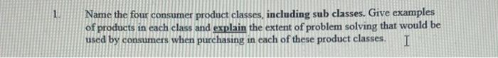 Name the four consumer product classes, including sub | Chegg.com