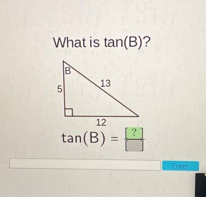 Solved What is tan(B)? В 13 07 12 ? tan(B) = Enter | Chegg.com