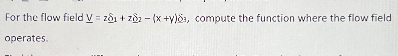 For the flow field V?=zδ??(1)+zδ??(2)-(x+y)δ??(3), | Chegg.com