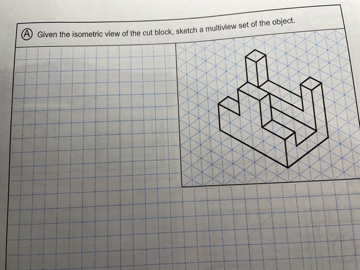 Solved Given the isometric view of the cut block, sketch a | Chegg.com