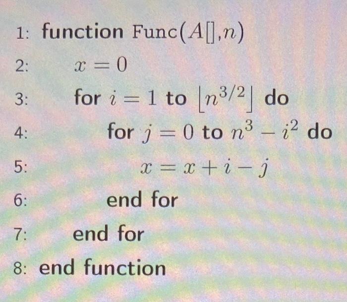 Solved 1: function Func(A[],n) 2: x=0 3: for i=1 to ⌊n3/2⌋ | Chegg.com