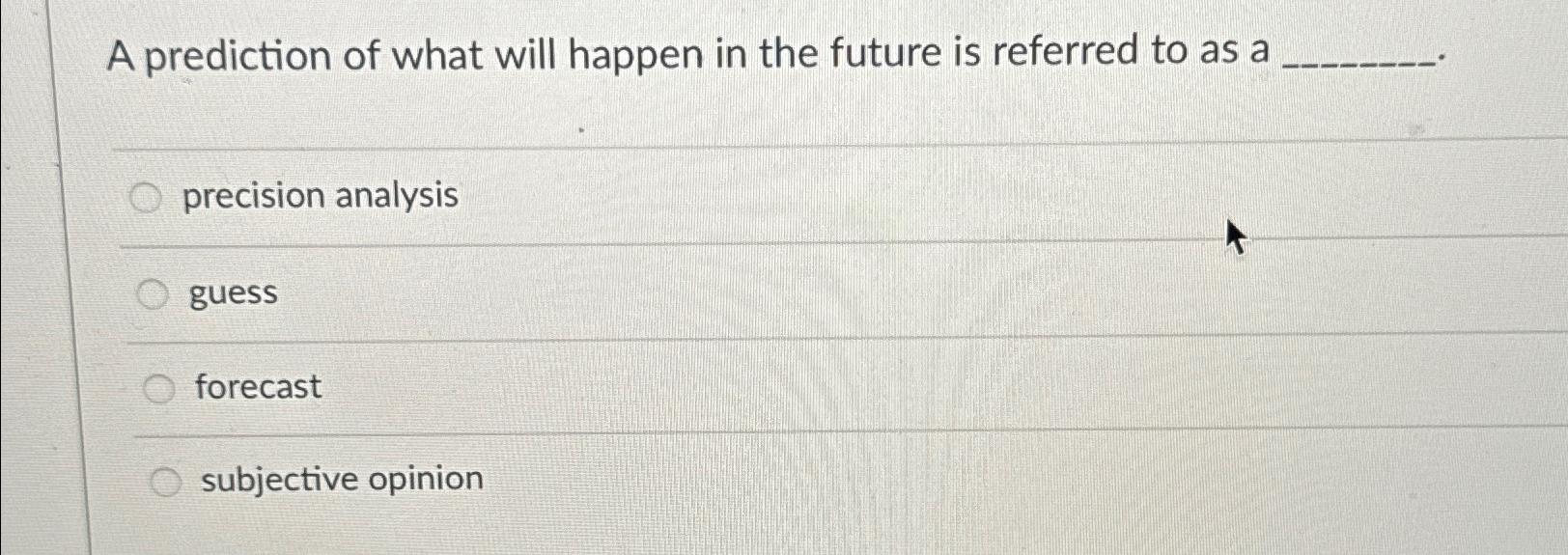 Solved A prediction of what will happen in the future is | Chegg.com