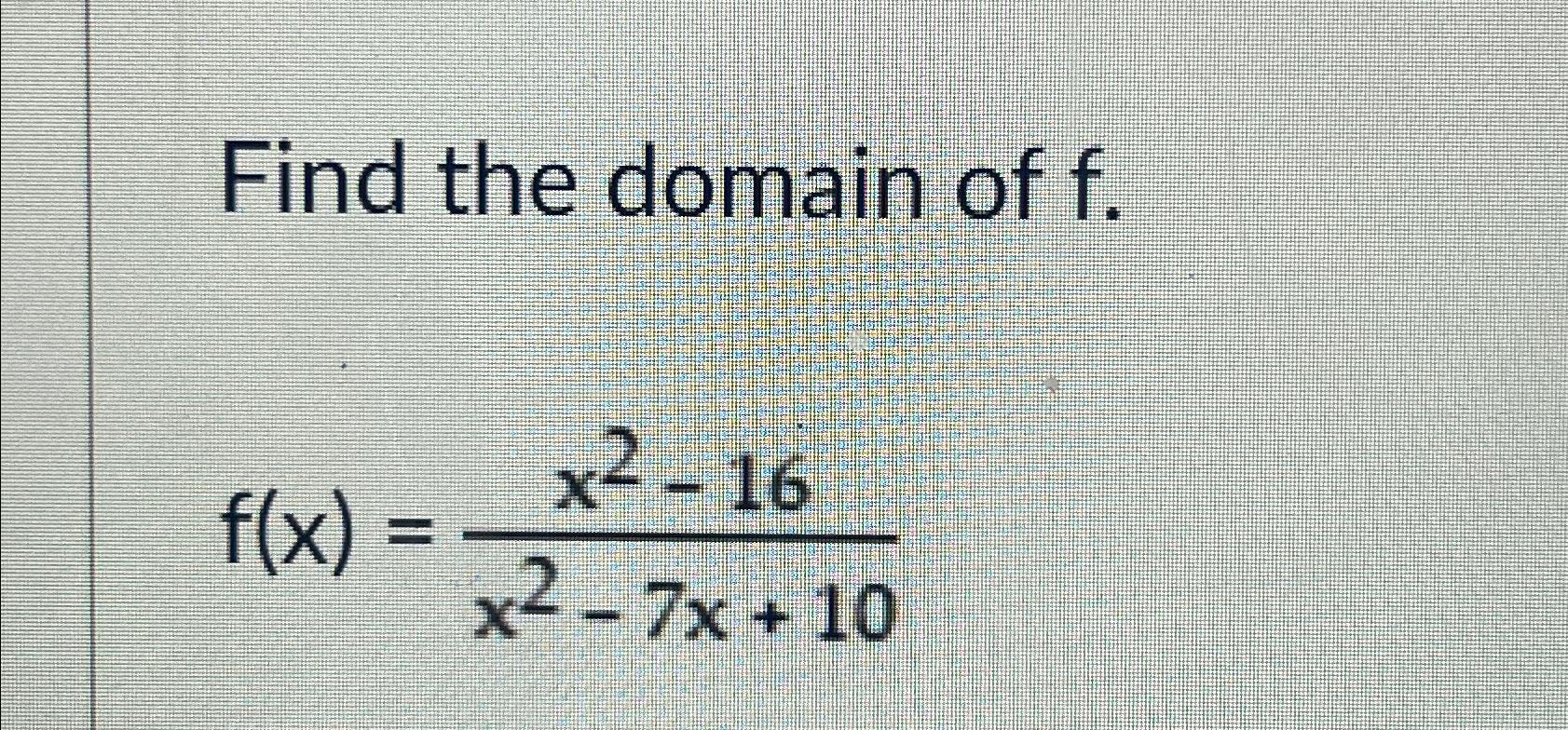 Solved Find the domain of f.f(x)=x2-16x2-7x+10 | Chegg.com