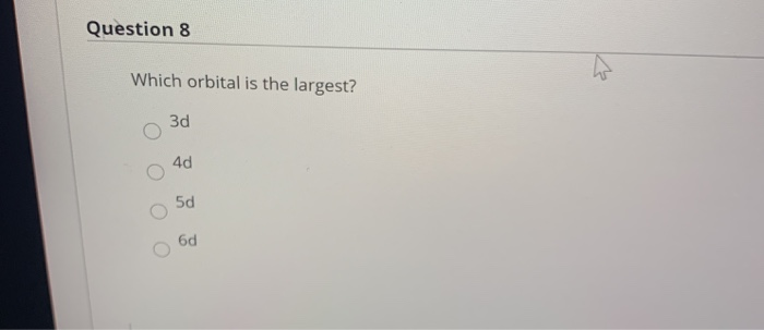 Solved Question 8 Which orbital is the largest? 3d 4d 5d 6d | Chegg.com