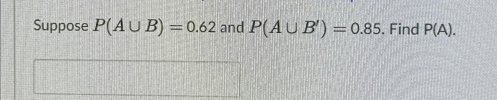 Solved Suppose P(A∪B)=0.62 ﻿and P(A∪B')=0.85. ﻿Find P(A). | Chegg.com