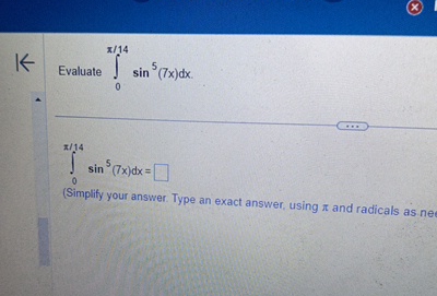 Solved Evaluate ∫0π14sin5(7x)dx∫0π14sin5(7x)dx= (Simplify | Chegg.com