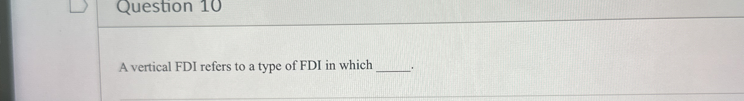 Solved Question 10A vertical FDI refers to a type of FDI in | Chegg.com