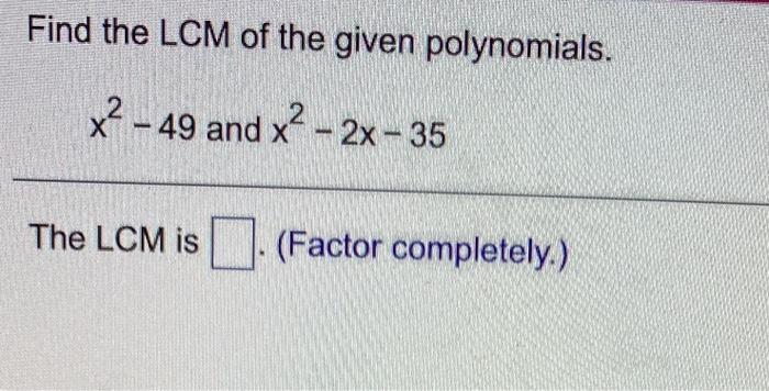 Solved Find the LCM of the given polynomials. X? - 49 and x² | Chegg.com