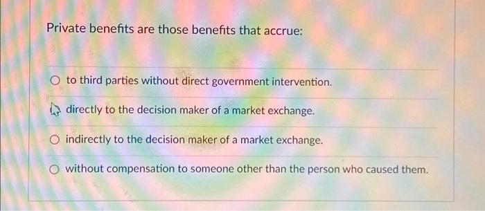Solved Private benefits are those benefits that accrue: O to | Chegg.com