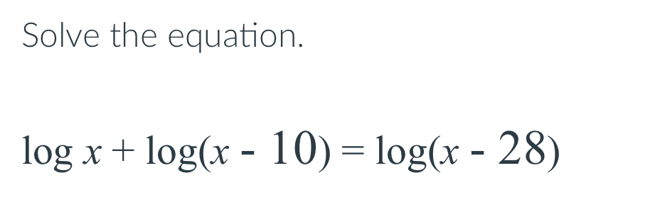 Solved Solve the equation.logx+log(x-10)=log(x-28) | Chegg.com Solved Solve the equation.logx+log(x-10)=log(x-28) | Chegg.com