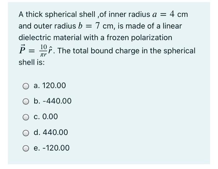 Solved 4 cm A thick spherical shell, of inner radius a = and | Chegg.com