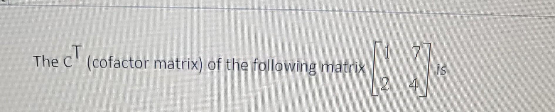 Solved The C⊤ (cofactor matrix) of the following matrix | Chegg.com