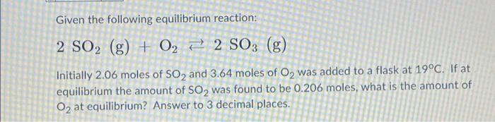 Solved Given the following equilibrium reaction: 2 SO2 (g) + | Chegg.com