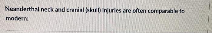 Neanderthal neck and cranial (skull) injuries are | Chegg.com