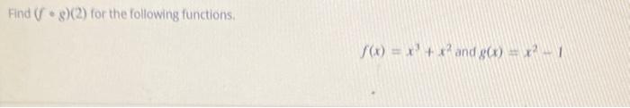 Solved Find (f∘g)(2) for the following functions. f(x)=x3+x2 | Chegg.com