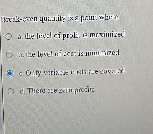 Solved Break-even quantity is a point wherea. ﻿the level of | Chegg.com