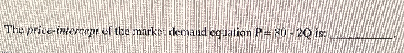 Solved The price-intercept of the market demand equation | Chegg.com