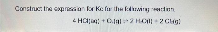 Solved Construct the expression for Kc for the following | Chegg.com
