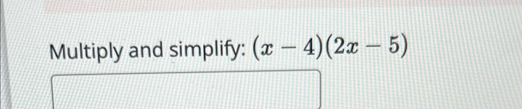 Solved Multiply and simplify: (x-4)(2x-5) | Chegg.com