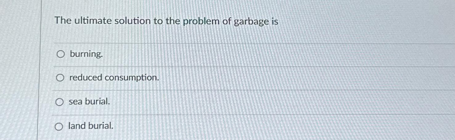 Solved The ultimate solution to the problem of garbage | Chegg.com