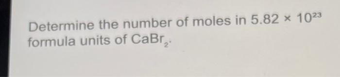 Solved Determine the number of moles in 5.82×1023 formula | Chegg.com
