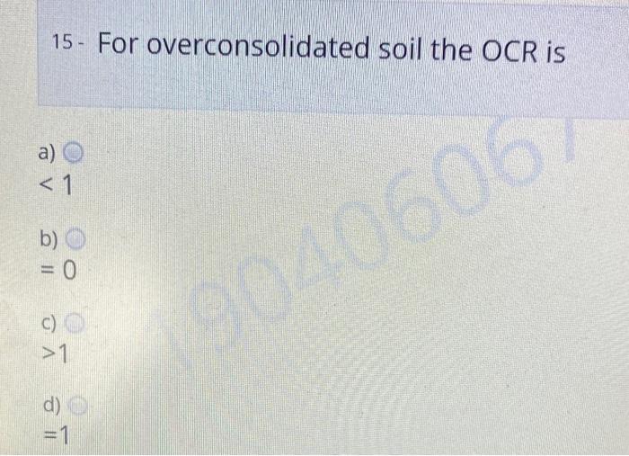 Solved 15 - For overconsolidated soil the OCR is a) O