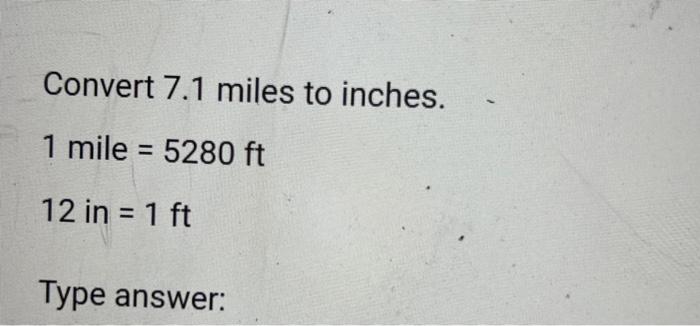 Solved Convert 7.1 miles to inches. 1 mile =5280ft12in=1ft | Chegg.com