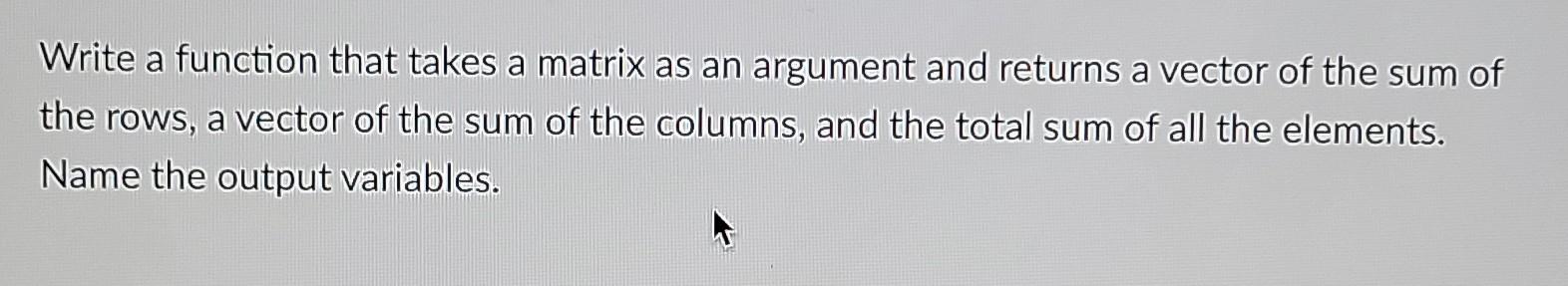 Solved Write a function that takes a matrix as an argument | Chegg.com