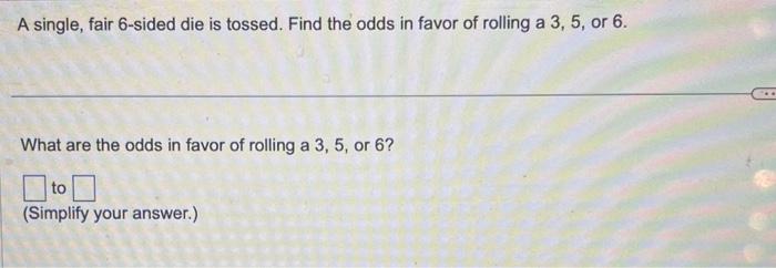 Solved A single, fair 6 -sided die is tossed. Find the odds | Chegg.com
