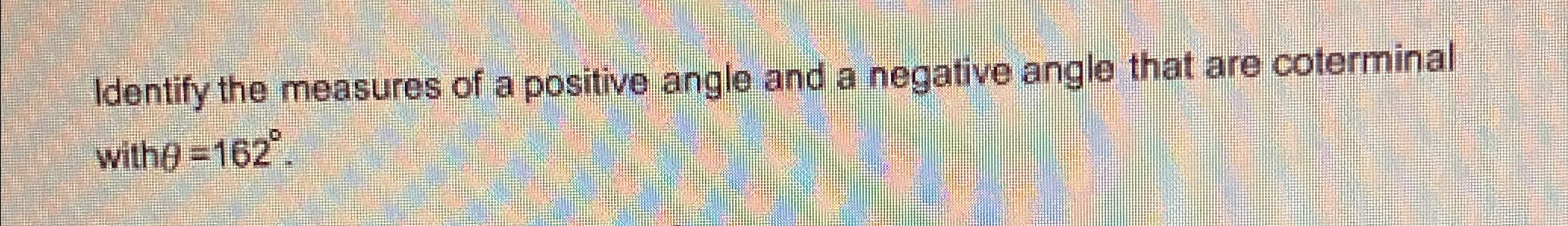 Solved Identify the measures of a positive angle and a | Chegg.com